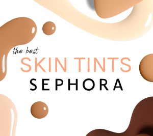 Best Skin Tints at Sephora For an Easy, No-Makeup Makeup Look